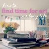 how to find time for art in a busy life - Tara Leaver